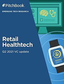 Q2 2021 Emerging Tech Research: Retail Healthtech | PitchBook