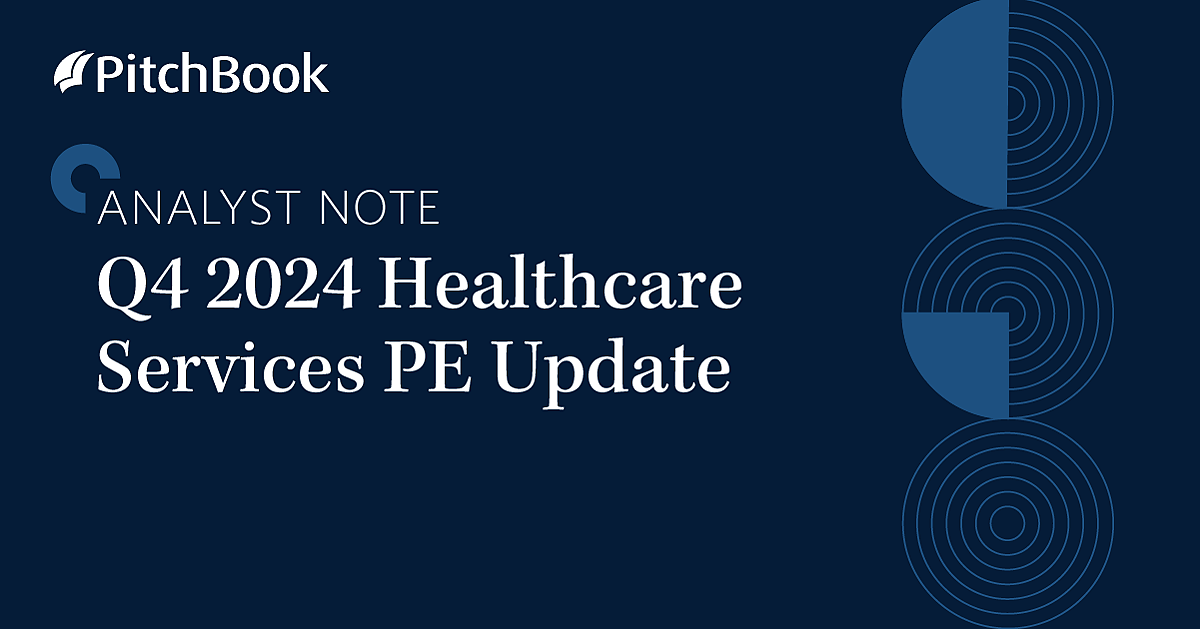 Q4 2024 Healthcare Services PE Update | PitchBook