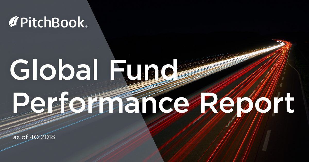 2019 Global Fund Performance Report (as of 4Q 2018) | PitchBook