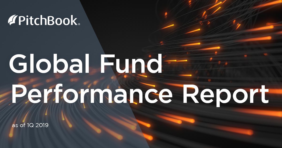 2019 Global Fund Performance Report (as of 1Q 2019) | PitchBook