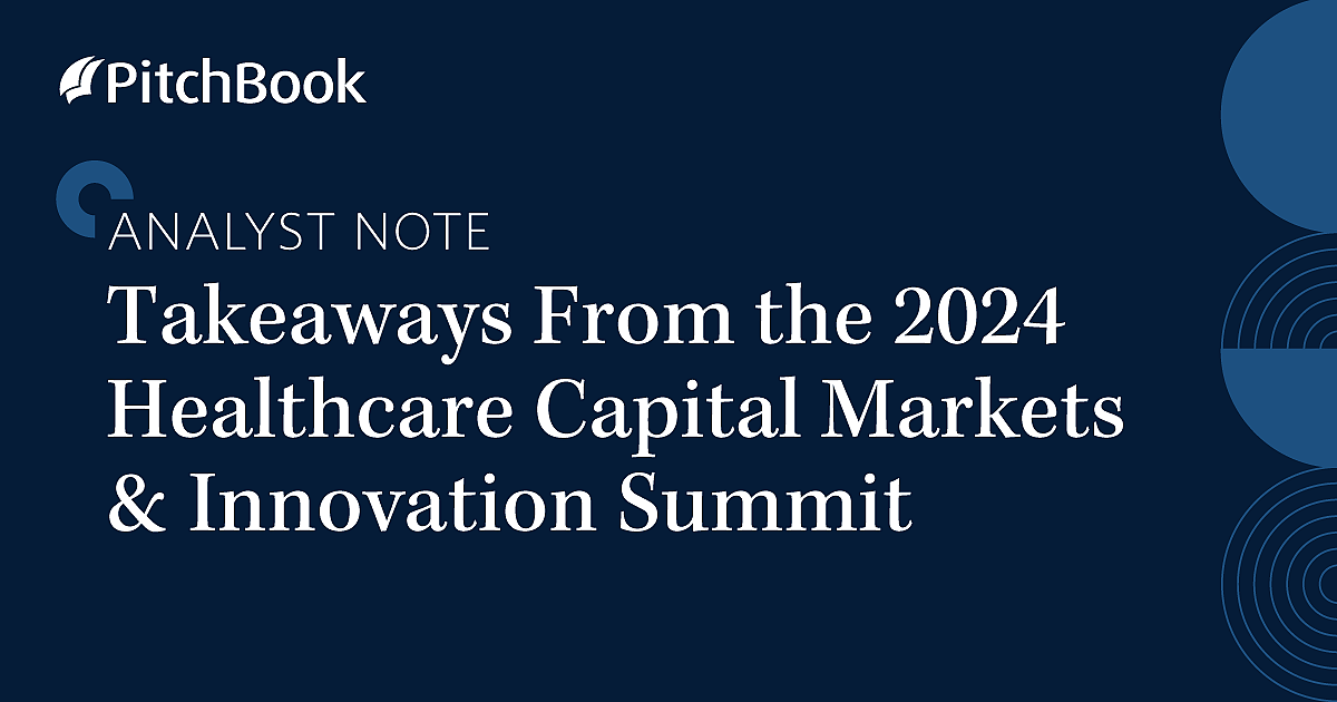 Q2 2024 PitchBook Analyst Note: Takeaways From the 2024 Healthcare Capital Markets & Innovation ...