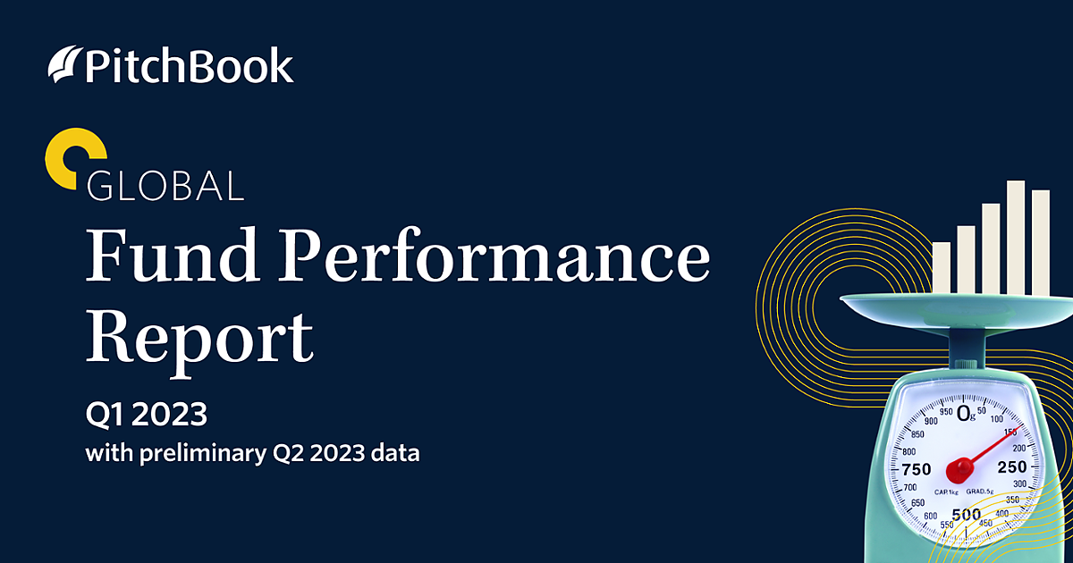 Q1 2023 Global Fund Performance Report (with preliminary Q2 2023 data) | PitchBook