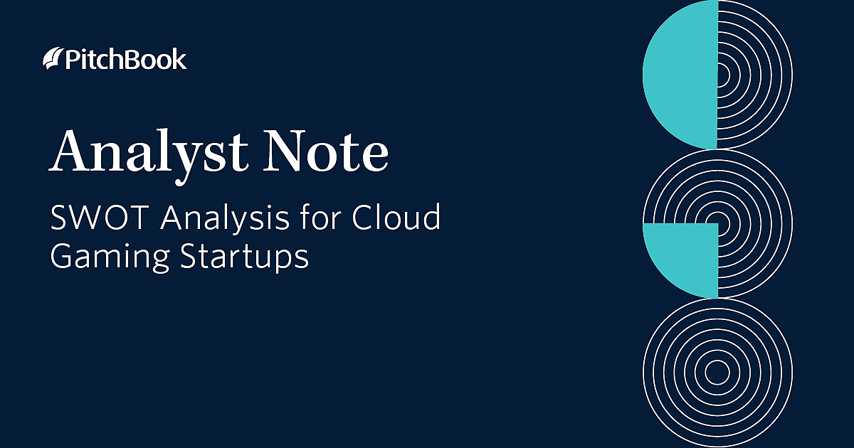 Q4 2023 PitchBook Analyst Note: SWOT Analysis for Cloud Gaming Startups | PitchBook