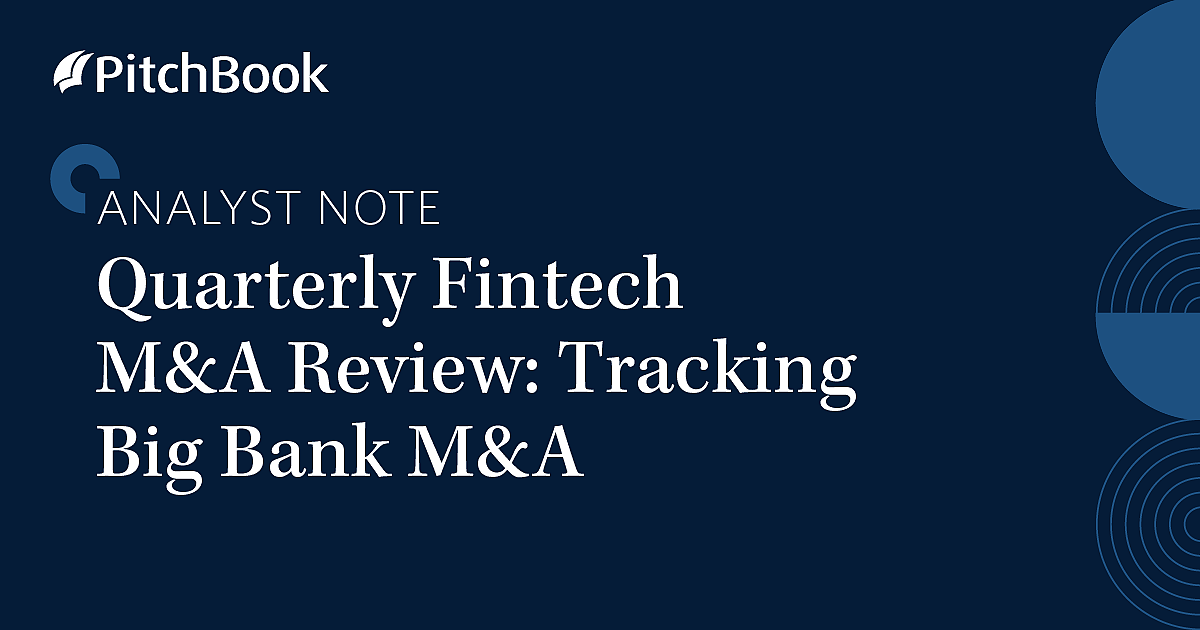 Q4 2024 PitchBook Analyst Note: Quarterly Fintech M&A Review: Tracking Big Bank M&A | PitchBook