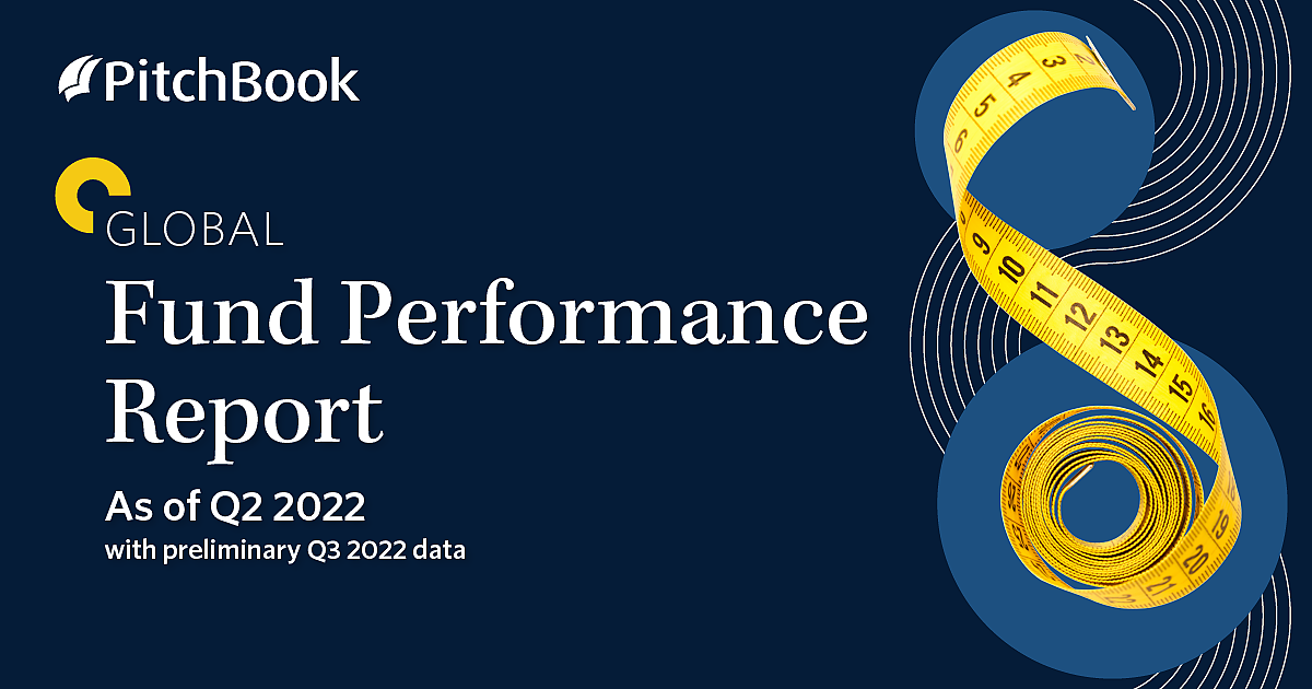 2022 Global Fund Performance Report (as of Q2 2022 with preliminary Q3 2022 data) | PitchBook