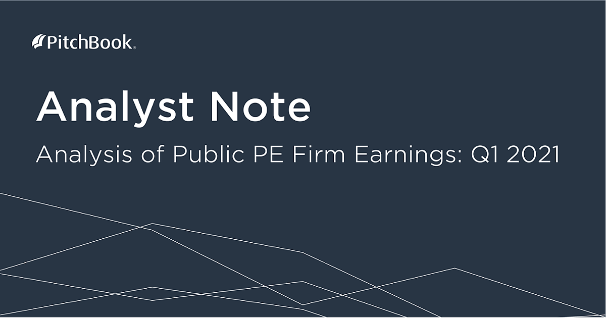 Q2 2021 PitchBook Analyst Note: Analysis of Public PE Firm Earnings: Q1 2021 | PitchBook