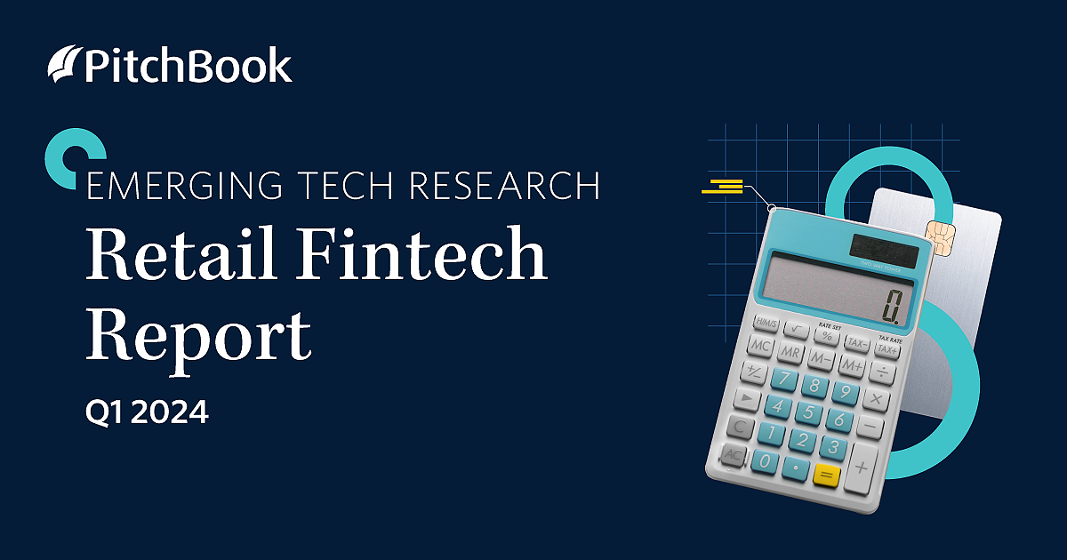 Q1 2024 Retail Fintech Report | PitchBook