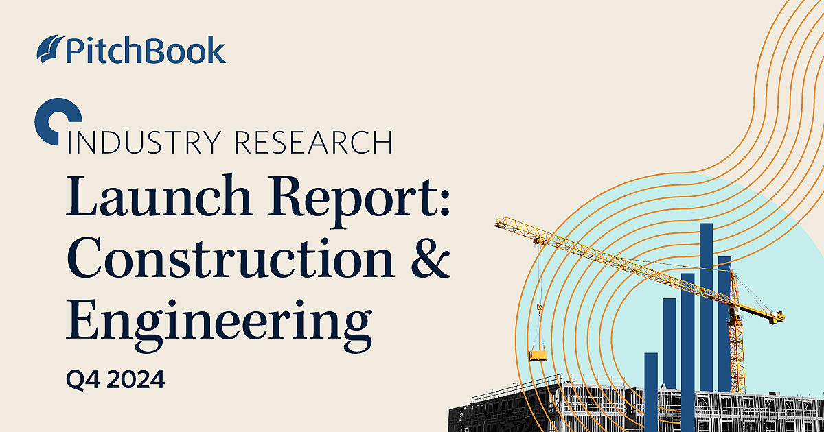 Q4 2024 Launch Report: Construction & Engineering | PitchBook