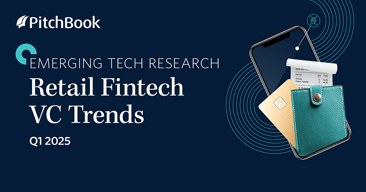 Q1 2025 Retail Fintech VC Trends | PitchBook