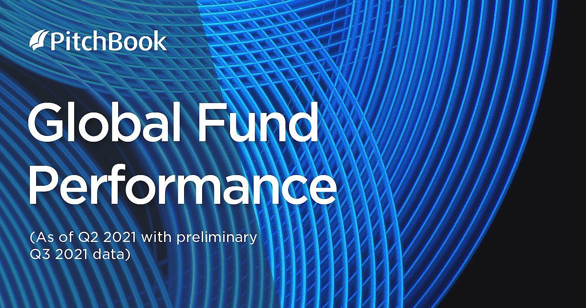 2021 Global Fund Performance Report (as of Q2 2021 with preliminary Q3 2021 data) | PitchBook