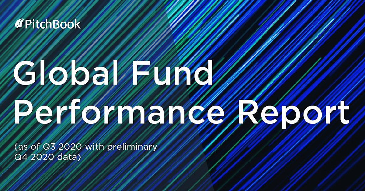 2021 Global Fund Performance Report (as of Q3 2020 with preliminary Q4 2020 data) | PitchBook