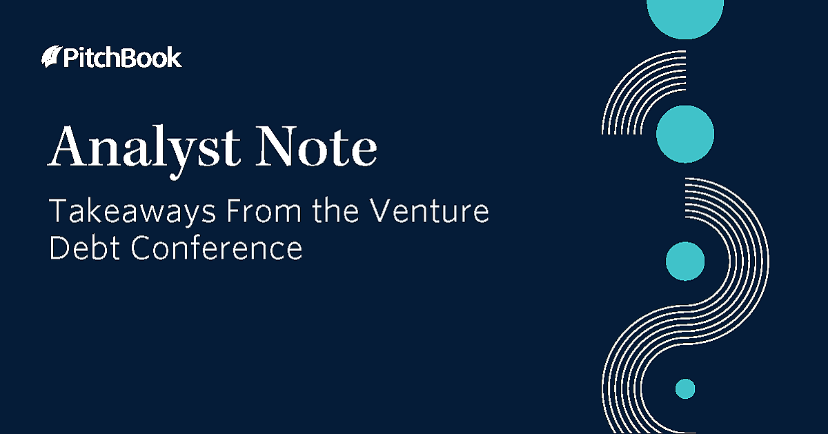 Q2 2023 PitchBook Analyst Note: Takeaways From the Venture Debt Conference | PitchBook